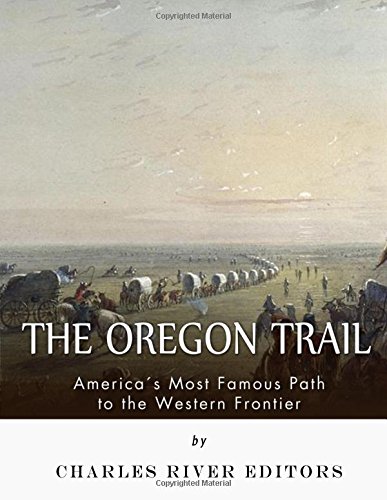 The Oregon Trail: America's Most Famous Path to the Western Frontier ...