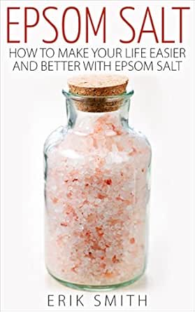 Epsom Salt: How To Make Your Life Easier And Better With Epsom Salt ...