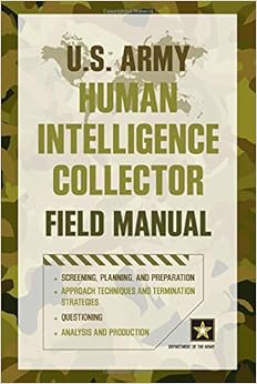 U.S. Army Human Intelligence Collector Field Manual: Department of the ...