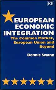 European Economic Integration: The Common Market, European Union and ...