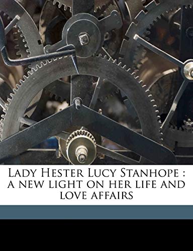 Lady Hester Lucy Stanhope: a new light on her life and love affairs ...