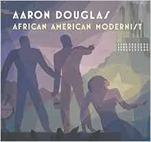 Aaron Douglas: African American Modernist: Aaron Douglas, Renee Ater ...