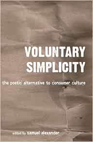 Voluntary Simplicity: The poetic alternative to consumer culture ...
