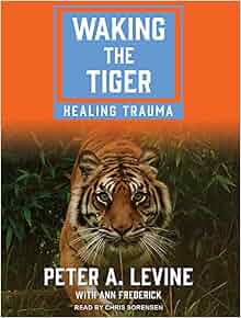 Waking the Tiger: Healing Trauma: Peter A. Levine, Ann Frederick, Chris ...