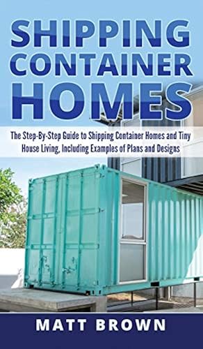 Shipping Container Homes: The Step-By-Step Guide to Shipping Container ...