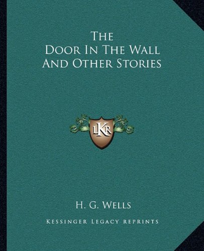 The Door In The Wall And Other Stories: Wells, H. G.: 9781162692951 ...
