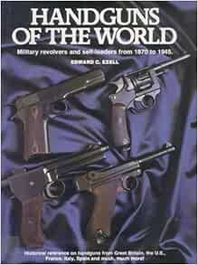 Handguns of the World: Military Revolvers and Self-Loaders from 1870 to ...