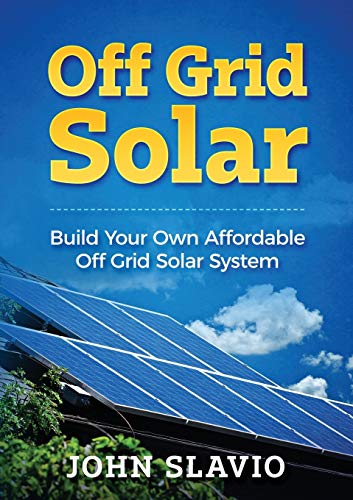Off Grid Solar: Build Your Own Affordable Off Grid Solar System: Slavio ...