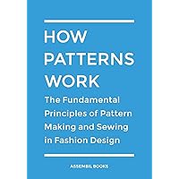 How Patterns Work: The Fundamental Principles of Pattern Making and ...