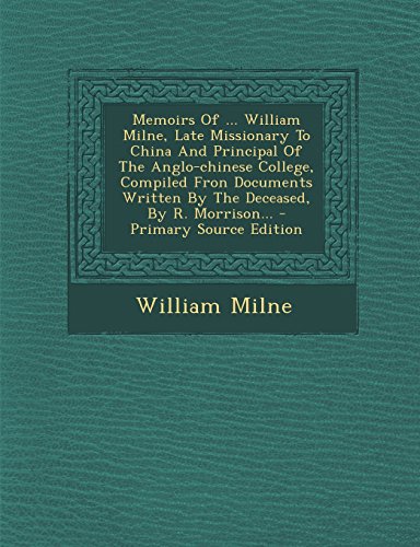 Memoirs Of ... William Milne, Late Missionary To China And Principal Of ...