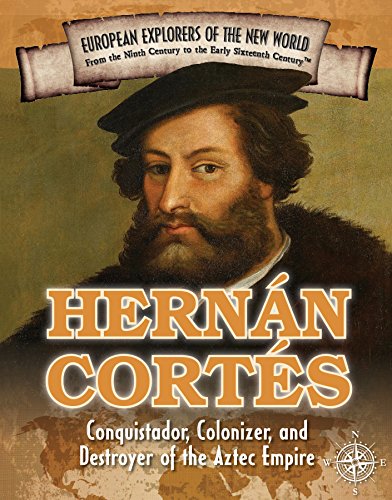 Hernan Cortes: Conquistador, Colonizer, and Destroyer of the Aztec ...