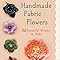 Handmade Fabric Flowers: 32 Beautiful Blooms to Make: Lu, You-Zhen ...