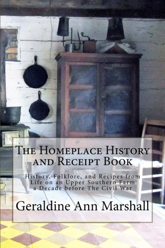 The Homeplace History and Receipt Book: History, Folklore, and Recipes ...