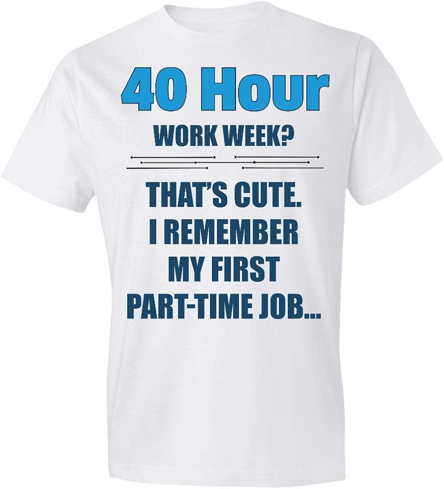 Famfutho 40 Hour Work Week Thats Cute I Remember My First Part Time Job famfutho-40-hour-work-week-thats-cute-i-remember-my-first-part-time-job