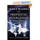 The Prophetic Intercessor: Releasing God's Purposes to Change Lives and Influence Nations: James ...