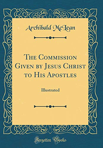 The Commission Given by Jesus Christ to His Apostles: Illustrated ...