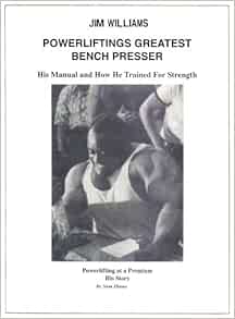 Jim Williams, Powerlifting Greatest Bench Presser; His Manual and How ...