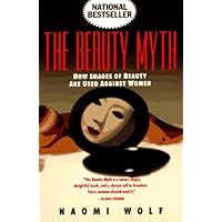 The Beauty Myth: How Images of Beauty Are Used Against Women: Wolf ...