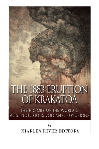 The 1883 Eruption of Krakatoa: The History of the World’s Most ...