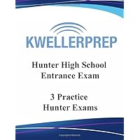 HUNTER HIGH SCHOOL ENTRANCE EXAM: 3 PRACTICE HUNTER EXAMS: KWELLER PREP ...