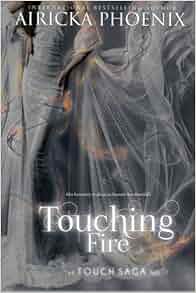 Touching Fire (Touch Saga) (Volume 1): Airicka Phoenix: 9781499721768: Amazon.com: Books