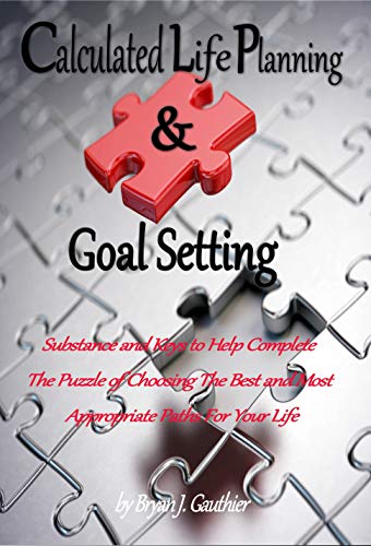 Calculated Life Planning & Goal Setting: Bryan J. Gauthier ...