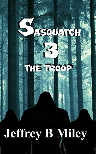 Sasquatch 3: The Troop (Sasquatch Adventures): Miley, Jeffrey B, Miley ...