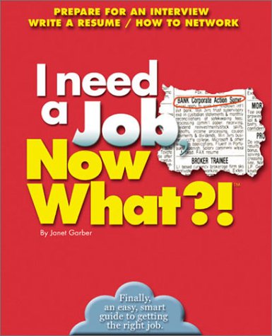 I Need a Job, Now What?!: Prepare For An Interview/ Write A Resume/ How ...