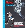 Make: Sensors: A Hands-On Primer for Monitoring the Real World with Arduino and Raspberry Pi ...