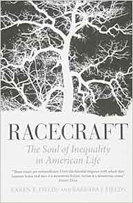Racecraft: The Soul of Inequality in American Life: Karen E. Fields ...
