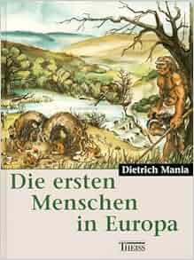 Die ersten Menschen in Europa.: Dietrich Mania: 9783806212457: Amazon ...