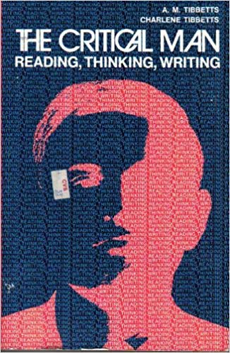 The Critical Man; Reading, Thinking, Writing: Tibbetts, A. M ...