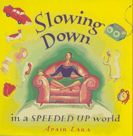 Slowing Down in a Speeded Up World: Lara, Adair: 9780943233574: Amazon ...