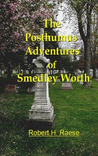 The Posthumus Adventures of Smedley Worth: Raese, Robert H ...