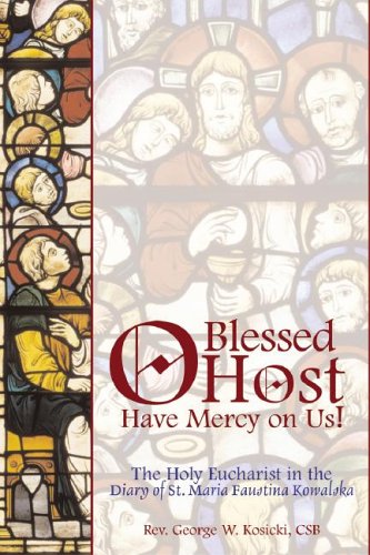 O Blessed Host, Have Mercy On Us!: The Holy Eucharist in the Diary of ...