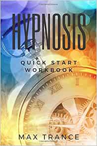 Hypnosis Quick Start Workbook: How to Hypnotize Someone in 23 Quick and Easy Steps - Hypnotism ...