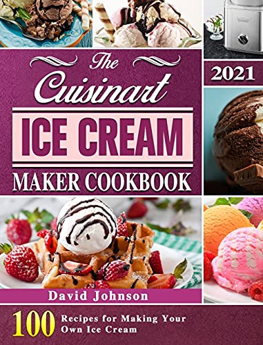 The Cuisinart Ice Cream Maker Cookbook 2021: 100 Recipes for Making ...