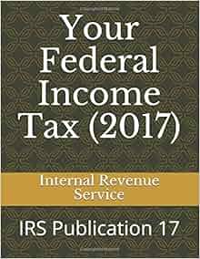 Your Federal Income Tax (2017): IRS Publication 17: Internal Revenue ...