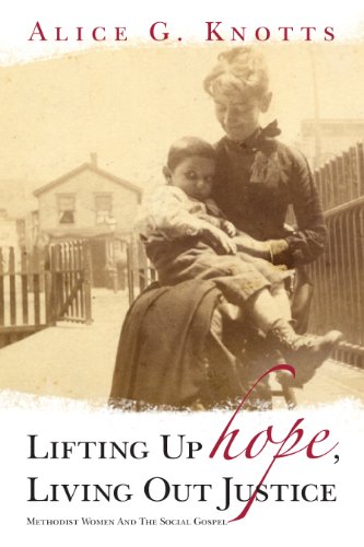 Lifting Up Hope, Living Out Justice Methodist Women and the Social ...