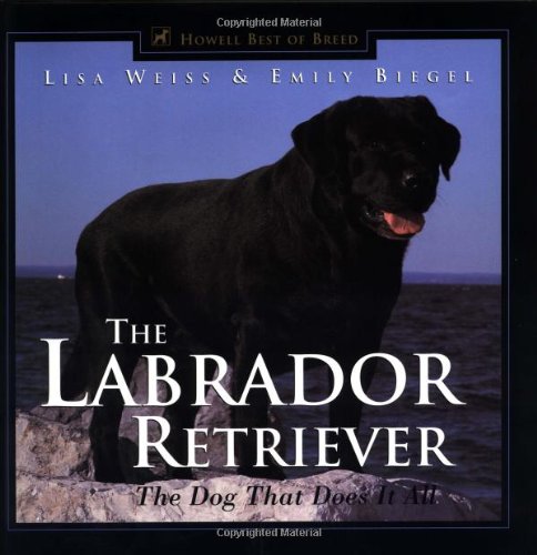 The Labrador Retriever: The Dog That Does It All: Weiss, Lisa, Biegel ...