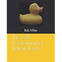 The C# Programming Yellow Book: Learn to program in C# from first ...