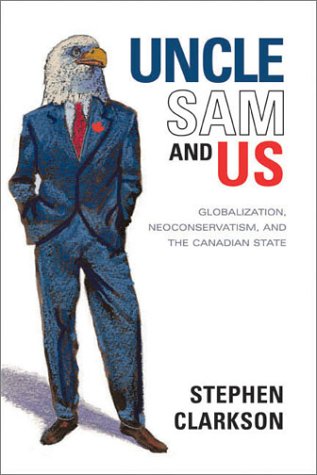Uncle Sam and Us: Globalization, Neoconservatism, and the Canadian ...