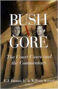 Bush v. Gore: The Court Cases and the Commentary: E.J. Dionne, William ...