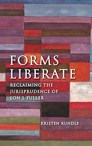 Forms Liberate: Reclaiming the Jurisprudence of Lon L Fuller by Kristen ...