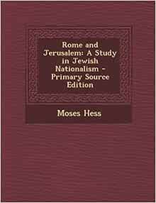 Rome and Jerusalem: A Study in Jewish Nationalism: Hess, Moses ...