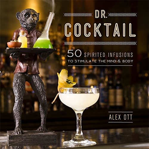 Dr. Cocktail: 50 Spirited Infusions to Stimulate the Mind and Body: Ott ...