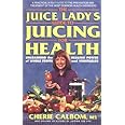 The Juice Lady's Guide to Juicing for Health: Unleashing the Healing ...