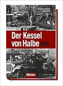 Der Kessel von Halbe 1945: Karl Stich Richard Lakowski: 9783813209105 ...