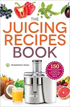 The Juicing Recipes Book: 150 Healthy Juicer Recipes to Unleash the ...
