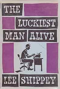 The Luckiest Man Alive: Lee Shippy: Amazon.com: Books